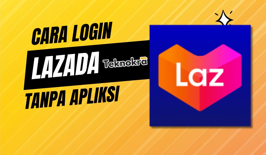 Cara Login Lazada Tanpa Aplikasi, Mudah Banget! – Teknokra.com