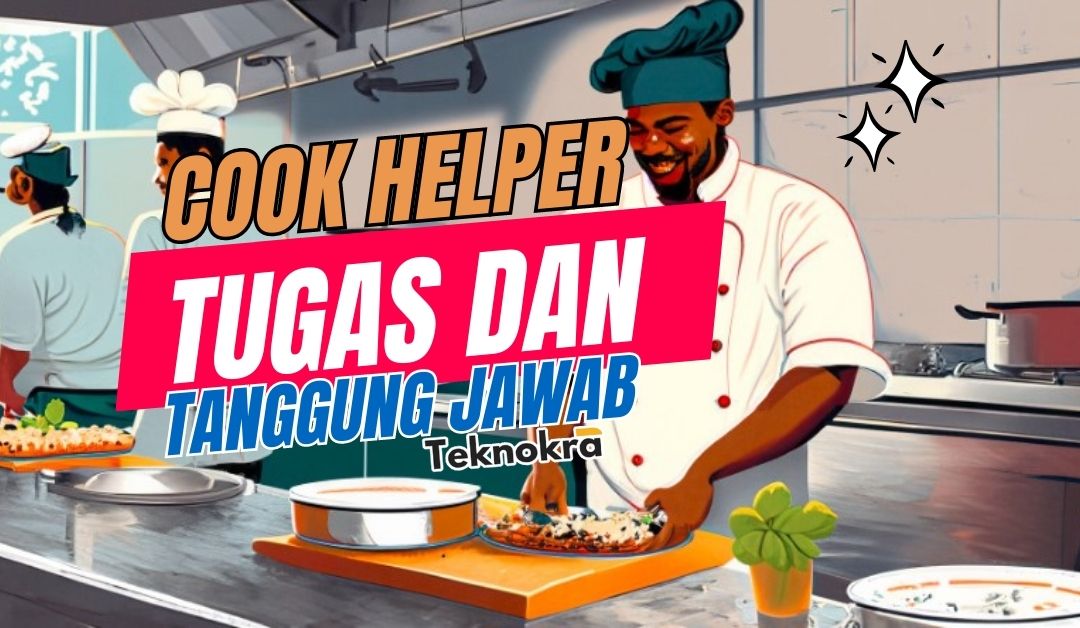 Cook Helper Adalah? Ini Pejelasan Lengkapnya! – Teknokra.com